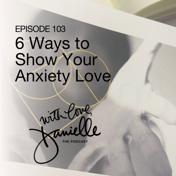6 Ways to Show Your Anxiety Love - Danielle LaPorte