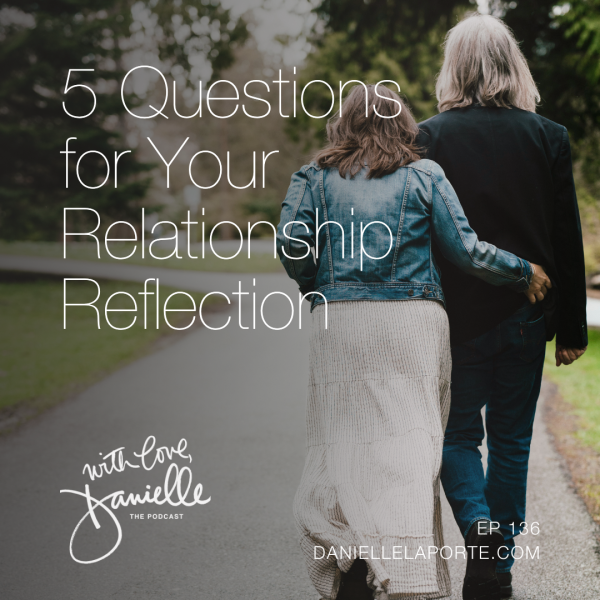 5 Questions for Your Relationship Reflection - Danielle LaPorte