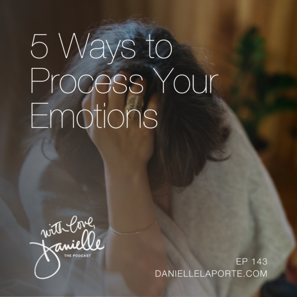 5 Ways to Process Your Emotions - Danielle LaPorte