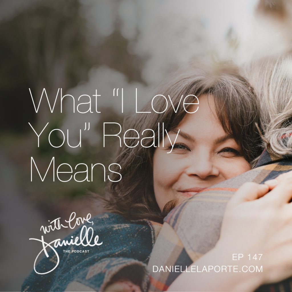 What “I Love You” Really Means - Danielle LaPorte