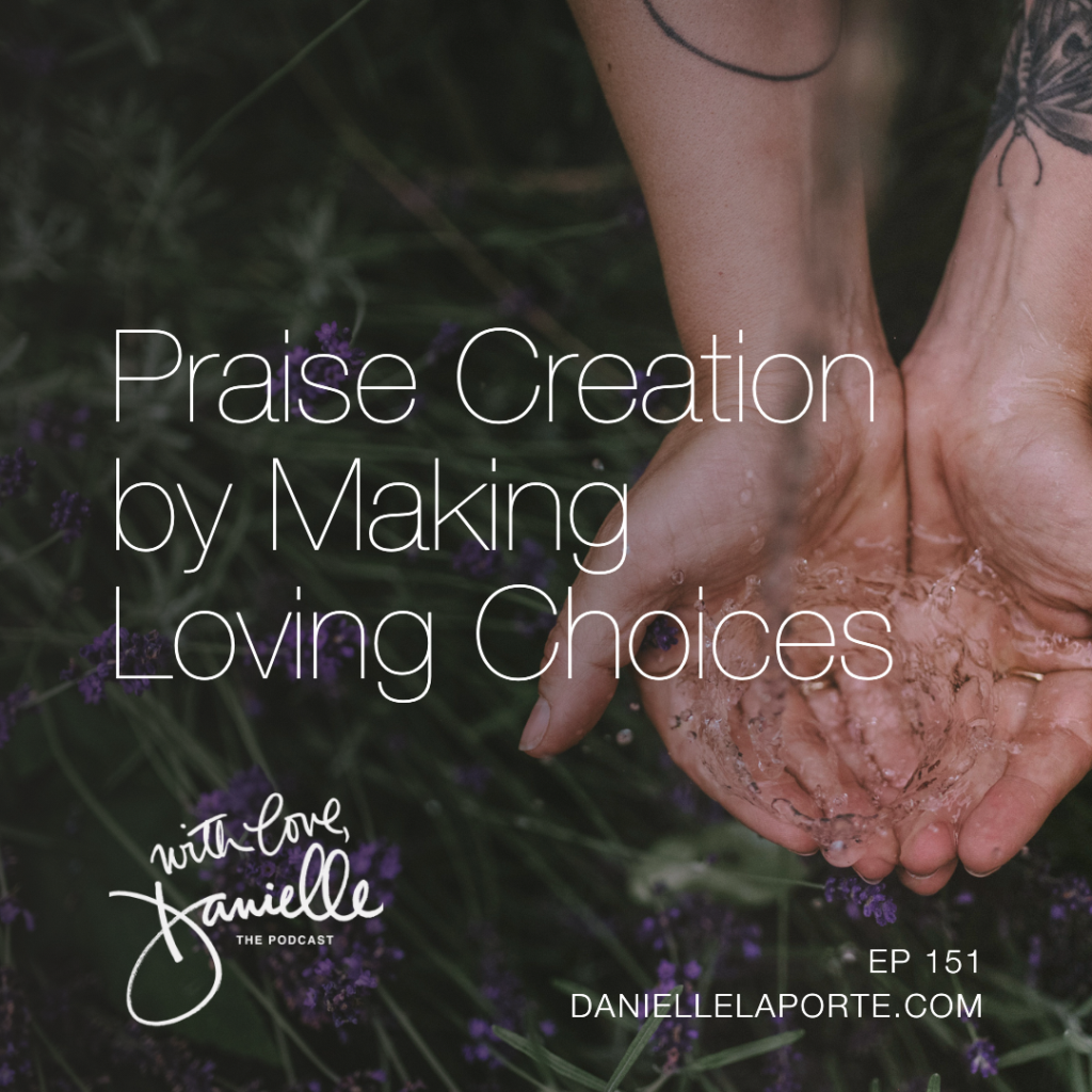 Praise Creation by Making Loving Choices - Danielle LaPorte