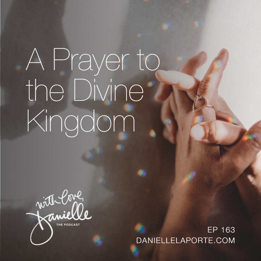 A Prayer to the Divine Kingdom - Danielle LaPorte